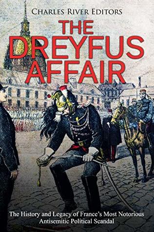 The Dreyfus Affair: The History and Legacy of France’s Most Notorious ...