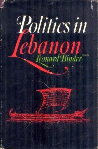 Politics in Lebanon by Leonard Binder | Goodreads