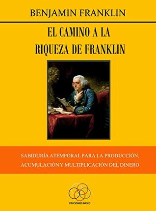 El camino a la riqueza de Franklin: Sabiduría atemporal para la producción, acumulación y ...
