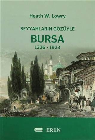Seyyahların Gözüyle Bursa 1326-1923 by Heath W. Lowry | Goodreads