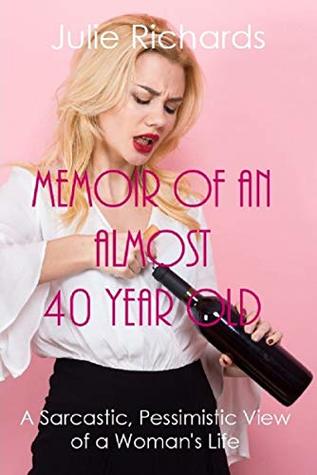 Memoir of an Almost 40 Year Old: A Sarcastic, Pessimistic View of a ...