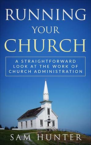 Running Your Church: A Straightforward Look at the Work of Church ...