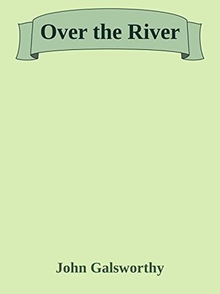 Over the River by John Galsworthy | Goodreads