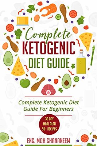 keto diet: Complete Ketogenic Diet Guide For Beginners by Moh Ghananeem | Goodreads
