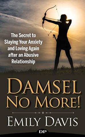 Damsel No More!: The Secret to Slaying Your Anxiety and Loving Again ...