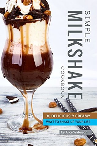 Simple Milkshake Cookbook: 30 Deliciously Creamy Ways to Shake Up Your ...