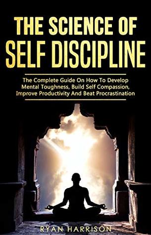 The Science of Self Discipline: The Complete Guide On How To Develop ...