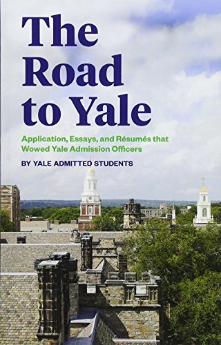 The Road to Yale: Application, Essays, and Resumes that Wowed Yale ...