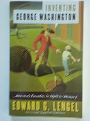 Inventing George Washington by Edward G. Lengel | Goodreads