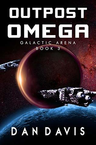 Outpost Omega (Galactic Arena #3) by Dan Davis | Goodreads