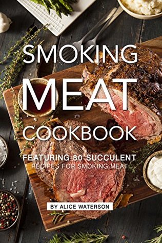 Smoking Meat Cookbook: Featuring 30 Succulent Recipes for Smoking Meat ...