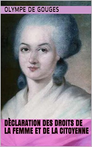 Dèclaration des Droits de la Femme et de la Citoyenne by Olympe de ...