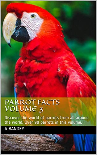 Parrot Facts Volume 3: Discover the world of parrots from all around ...