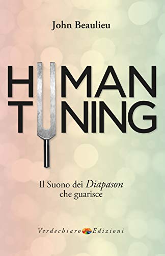 Human Tuning: Il Suono del Diapason che Guarisce by John Beaulieu ...