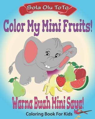 Color My Mini Fruits!: Warna Buah Mini Saya by Sola Olu Toto | Goodreads