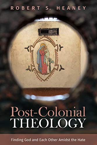 Post-Colonial Theology: Finding God and Each Other Amidst the Hate by ...