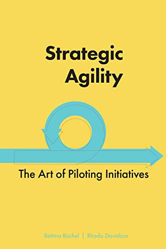 Strategic Agility: The Art of Piloting Initiatives by Bettina Büchel ...