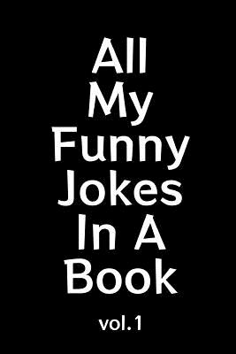 All My Funny Jokes In A Book: Blank Line College Ruled Composition ...
