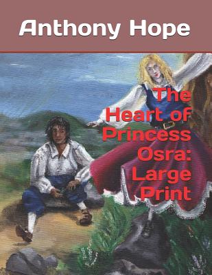 The Heart of Princess Osra: Large Print by Anthony Hope | Goodreads