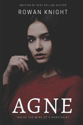 Agne: Inside the Mind of a Narcissist by Rowan Knight | Goodreads