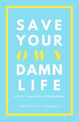 Save Your Own Damn Life: A Do It Yourself Self Help Book by Jessica ...