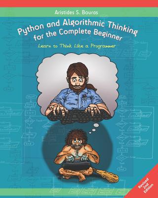 Python and Algorithmic Thinking for the Complete Beginner (2nd Edition): Learn to Think Like a ...