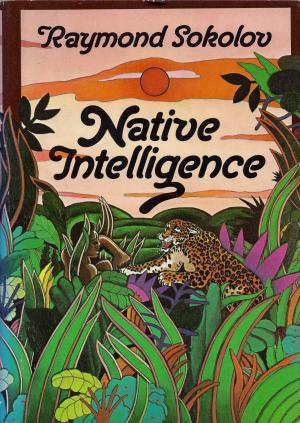 Native Intelligence by Raymond A. Sokolov | Goodreads