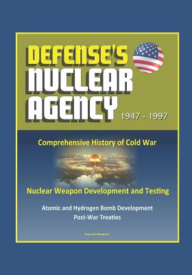Defense's Nuclear Agency 1947 - 1997: Comprehensive History of Cold War ...