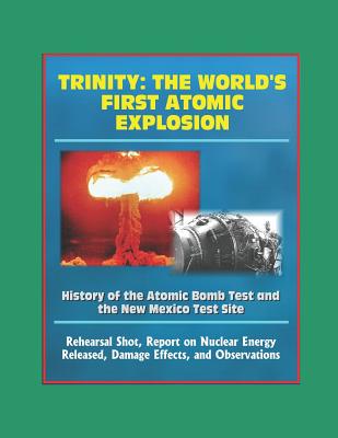 Trinity: The World's First Atomic Explosion - History of the Atomic ...