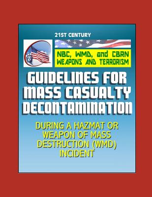 21st Century NBC, WMD, and CBRN Weapons and Terrorism: Guidelines for Mass Casualty ...