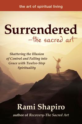 Surrendered―The Sacred Art: Shattering the Illusion of Control and ...