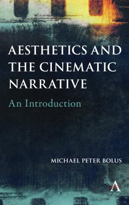 Aesthetics and the Cinematic Narrative: An Introduction by Michael Peter Bolus | Goodreads