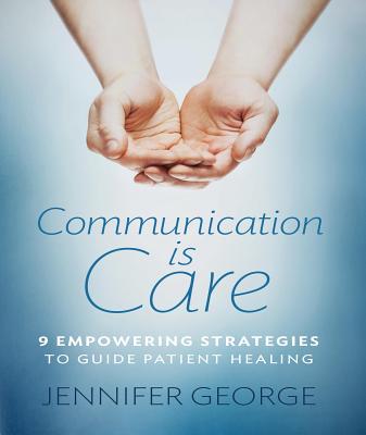 Communication Is Care: 9 Empowering Strategies to Guide Patient Healing ...