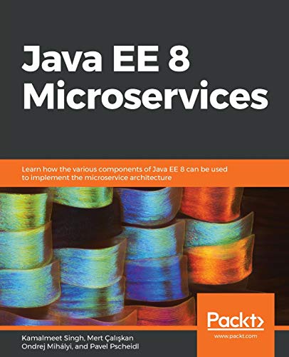 Java EE 8 Microservices: Learn how the various components of Java EE 8 can be used to implement ...