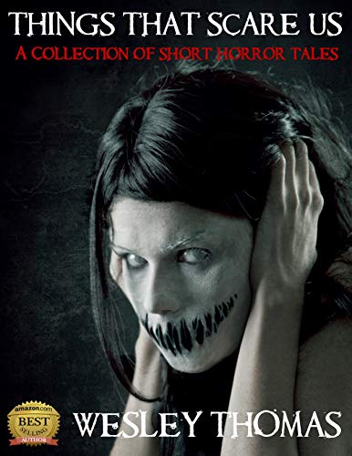 Things That Scare Us: A Collection of Short Horror Tales by Wesley ...