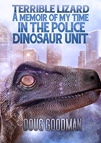 Terrible Lizard: A Memoir of My Time in the Police Dinosaur Unit by ...
