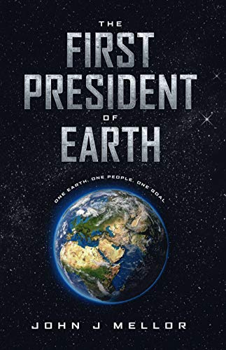 The First President Of Earth: One Earth, One People, One Goal by John J ...