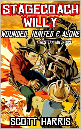 Stagecoach Willy: Wounded, Hunted And Alone: A Classic Western ...