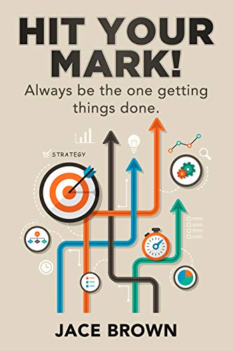 Hit Your Mark: Always be the One Getting Things Done by Jace Brown | Goodreads