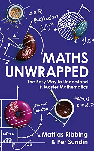 Maths Unwrapped: The easy way to understand and master mathematics by ...