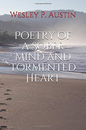 Poetry of a Sober Mind and Tormented Heart by Wesley P. Austin | Goodreads
