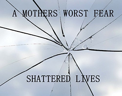 A Mothers Worst Fear: Shattered Lives by Maria Lance | Goodreads
