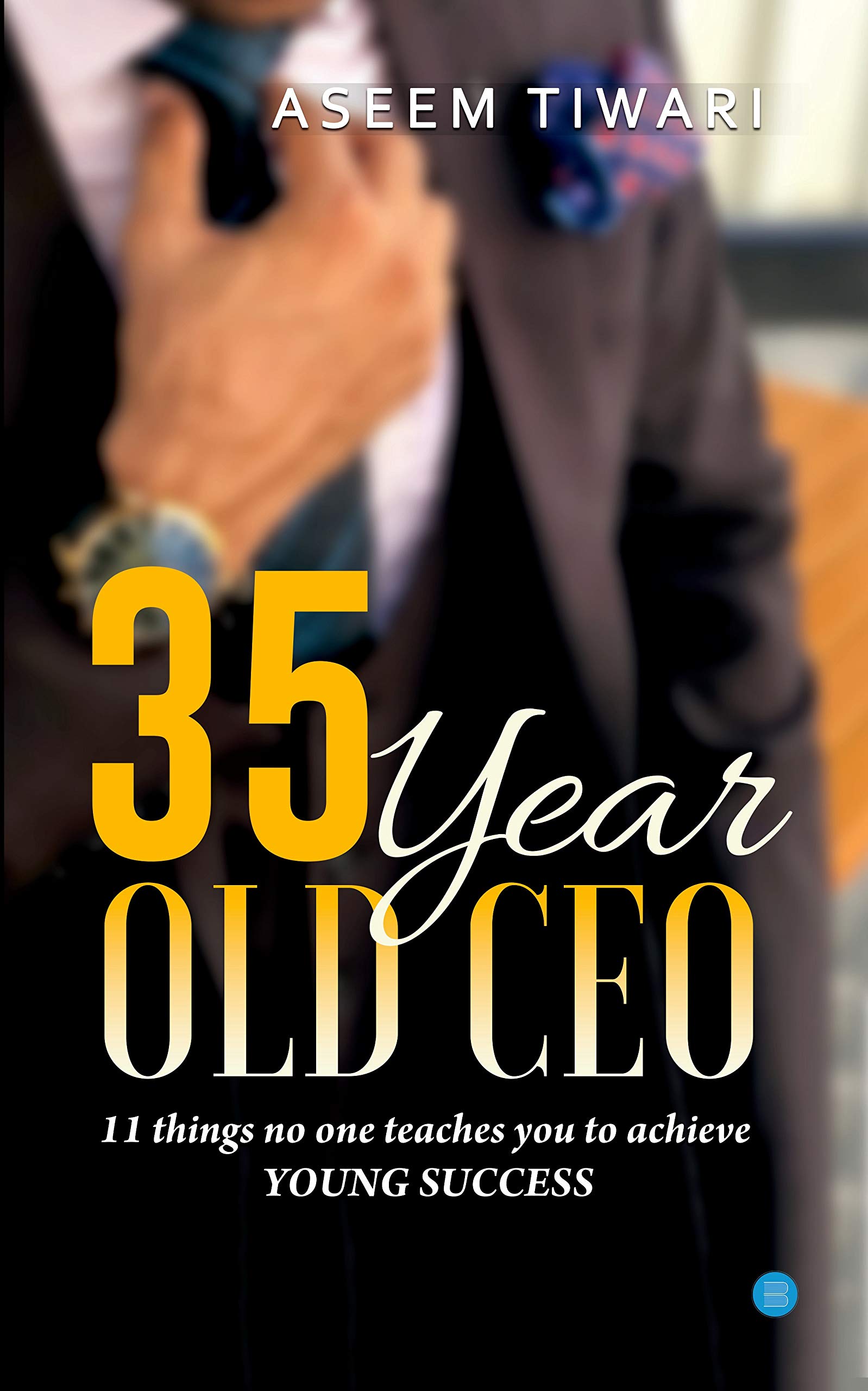 35 Year Old CEO by Aseem Tiwari | Goodreads
