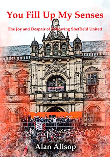 You Fill Up My Senses: The Joy and Despair of Following Sheffield ...