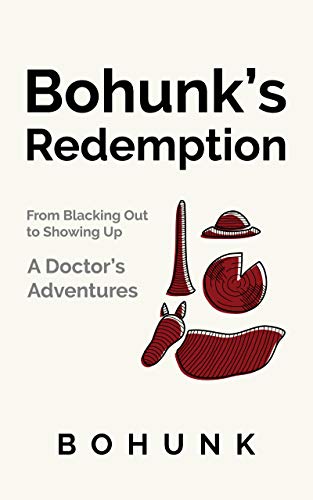 Bohunk's Redemption: From Blacking Out to Showing Up: A Doctor's ...