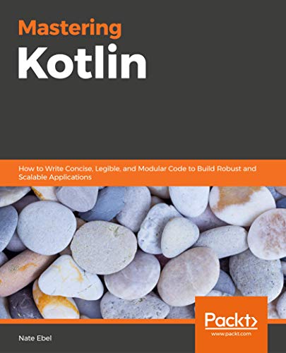Mastering Kotlin How To Write Concise Legible And Modular Code To Build Robust And Scalable 0344
