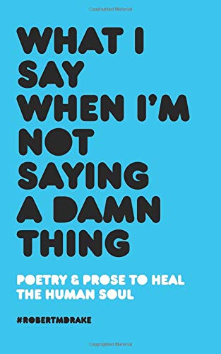 What I Say When I'm Not Saying A Damn Thing by Robert M. Drake | Goodreads