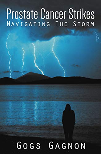 Prostate Cancer Strikes: Navigating the Storm by Gogs Gagnon | Goodreads