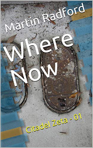 Where Now: Citadel Zeta - 01 by Martin Radford | Goodreads