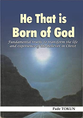 He That is Born of God: Fundamental truths to transform the life and ...